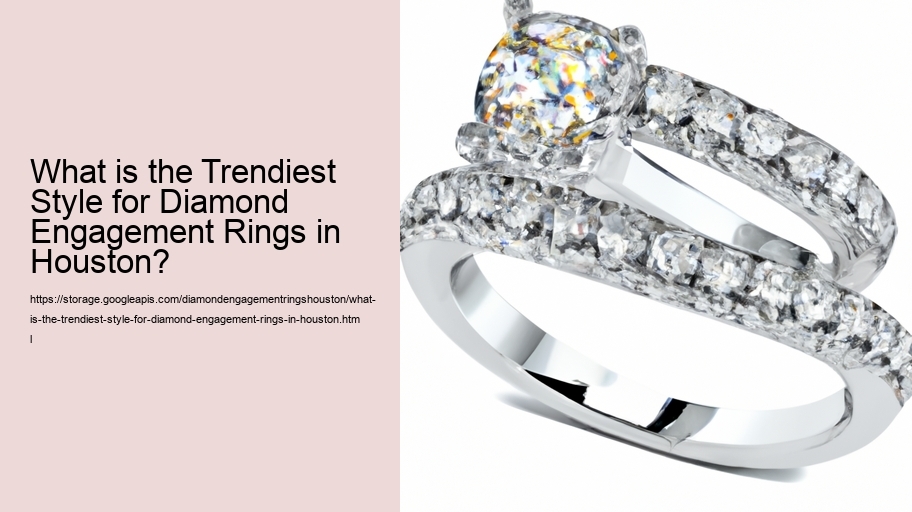 What is the Trendiest Style for Diamond Engagement Rings in Houston?